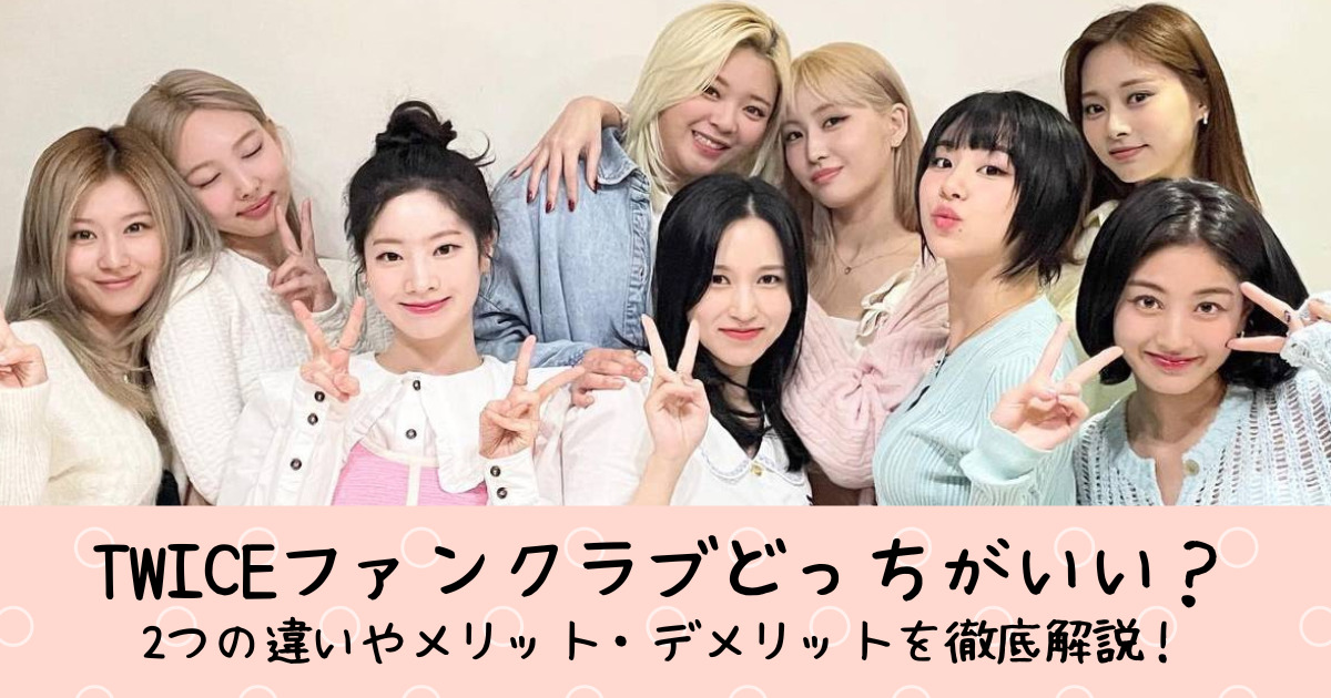 TWICEファンクラブどっちがいい？2つの違いやメリット・デメリットを徹底解説！ | オトナ女子の好奇心